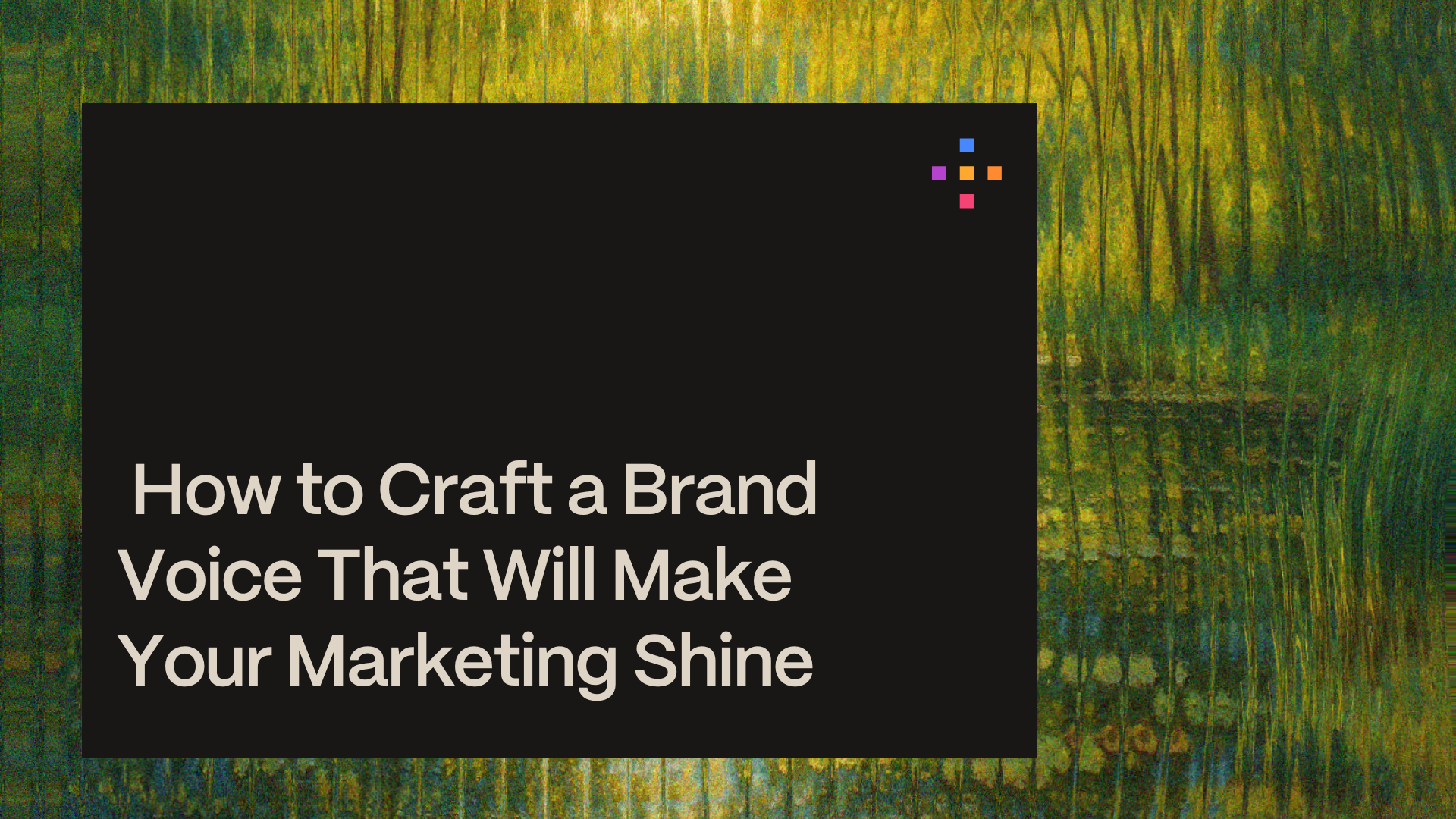 How to Craft a Brand Voice That Will Make Your Marketing Shine [Webinar]